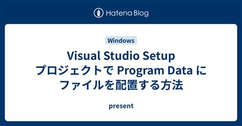 Visual Studio Setup プロジェクトで Program Data にファイルを配置する方法 present