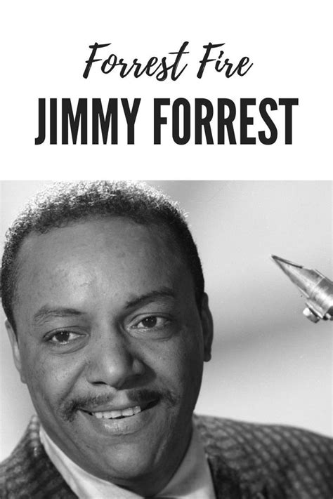 A Black And White Photo Of Jimmy Forrest With The Caption Forest Fire