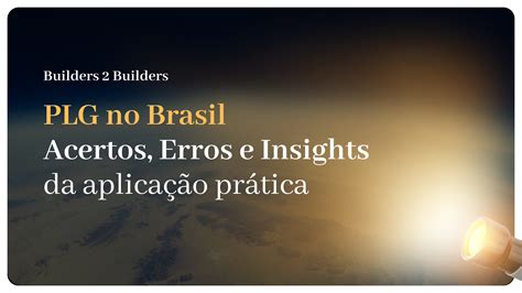 🗃 Plg No Brasil Acertos Erros E Insights Da Aplicação Prática