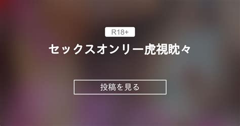 【虎視眈々】 💕セックスオンリー虎視眈々💕 🐰鶴ッ斗ぱいぱん🥕 💓気まぐれ月末アイドル💕の投稿｜ファンティア Fantia