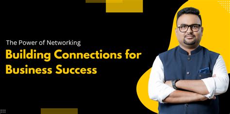 The Power Of Networking Building Connections For Business Success Infomatives