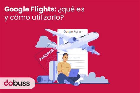 Google Flights qué es y cómo utilizarlo Dobuss