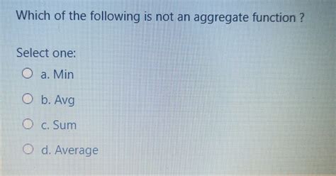 Solved Which Of The Following Is Not An Aggregate Function Chegg