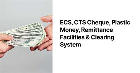 ECS CTS Cheque Plastic Money Remittance Facilities Clearing System