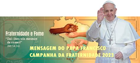 Campanha Da Fraternidade 2023 Mensagem Do Papa Francisco