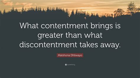 Matshona Dhliwayo Quote What Contentment Brings Is Greater Than What