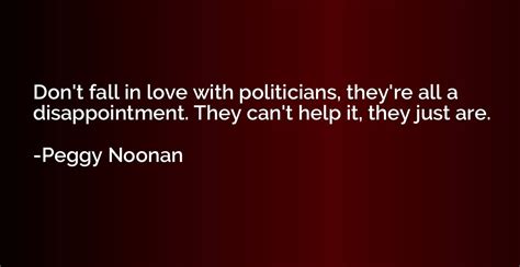 Dont Fall In Love With Politicians Theyre All A Disappointment They