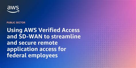 Using AWS Verified Access And SD WAN To Streamline And Secure Remote Application Access For