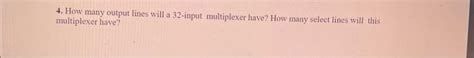 Solved 4 How Many Output Lines Will A 32 Input Multiplexer Chegg