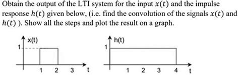 solved obtain the output of the lti system for the input x t and the impulse response h t