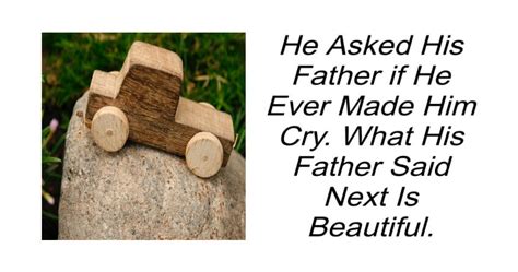 He Asked His Father If He Ever Made Him Cry