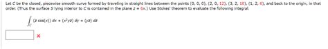 Solved Let C Be The Closed Piecewise Smooth Curve Formed By