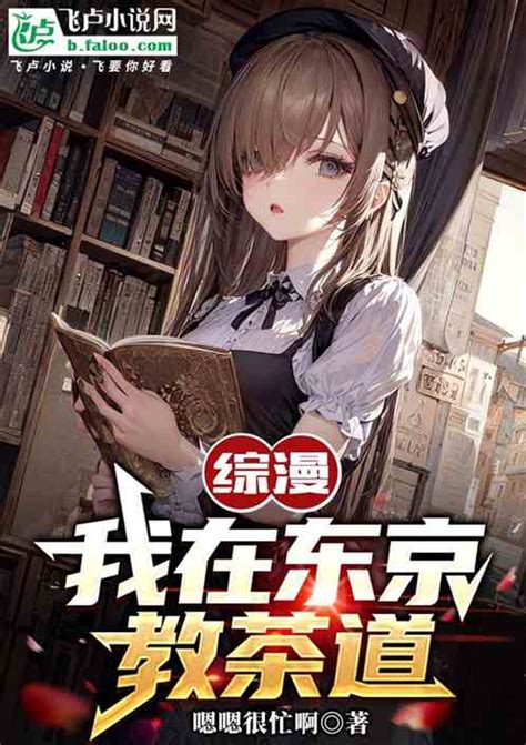 综漫：我在东京教茶道，收徒万界嗯嗯很忙啊小说全本小说下载飞卢小说网