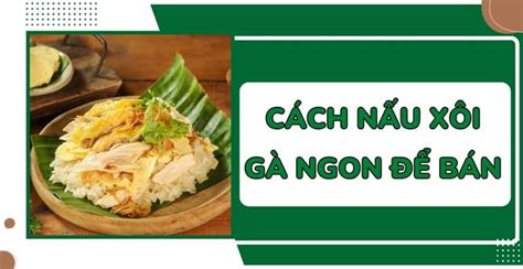 Hướng dẫn cách nấu xôi gà ngon để bán ngon đông khách