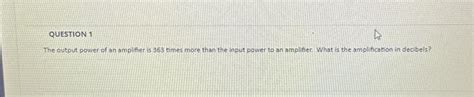 solved question 1 the output power of an amplifier is 363