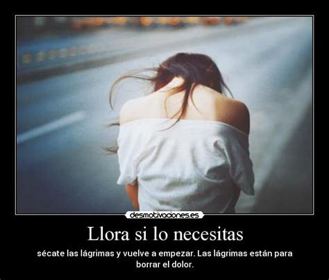 Llora Si Lo Necesitas Desmotivaciones