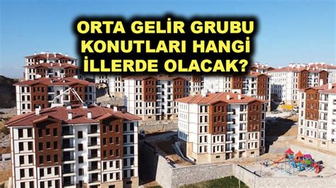 Orta gelir grubu konutları nerede hangi illerde Orta Gelirliye Sosyal Konut projesinde