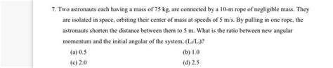 Solved 7 Two Astronauts Each Having A Mass Of 75 Kg Are Chegg