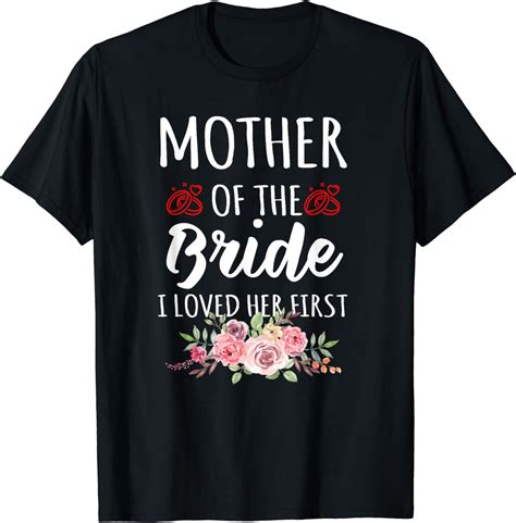 Funny Quote Mother Of The Bride I Loved Her First Flowers T Shirt