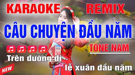 Câu Chuyện Đầu Năm Karaoke Remix Tone Nam Dj Cực Sung 2024 YouTube
