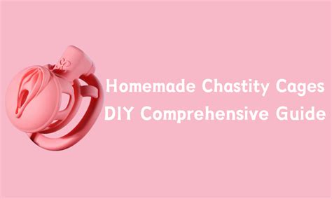 Homemade Chastity Cages Diy Comprehensive Guide