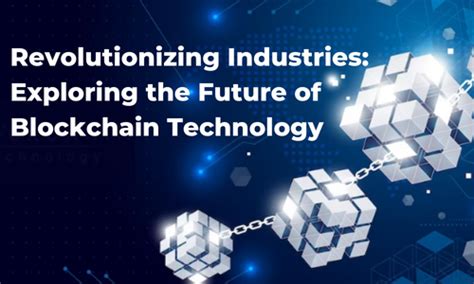 Revolutionizing Industries Exploring The Future Of Blockchain
