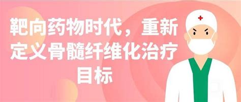 靶向药物时代，重新定义骨髓纤维化治疗目标 知乎