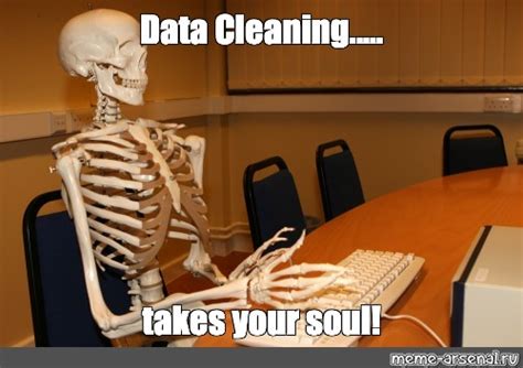 Meme Data Cleaning Takes Your Soul All Templates Meme