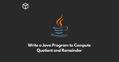 Write A Java Program To Compute Quotient And Remainder Programming Cube