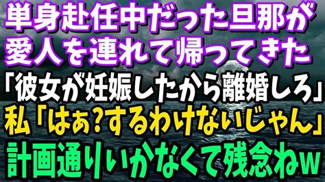 【スカッと】単身赴任中だった旦那が愛人を連れて帰ってきた→夫「彼女が妊娠したから今すぐ離婚しろ」私「はぁ？なに言ってんの？するわけないじゃん