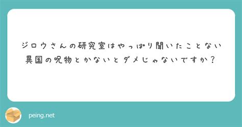 ジロウさんの研究室はやっぱり聞いたことない異国の呪物とかないとダメじゃないですか？ Peing 質問箱