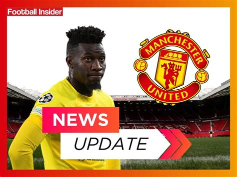 Man United Sources Andre Onana Says Yes As Deal Close