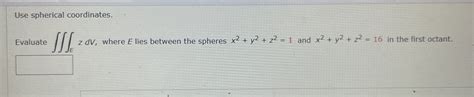 Solved Use Spherical Coordinatesevaluate ∭ezdv ﻿where E