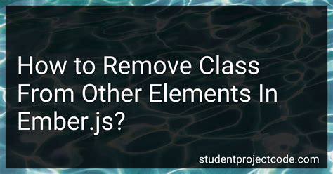How To Remove Class From Other Elements In Emberjs In 2024