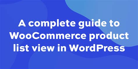A Complete Guide To WooCommerce Product List View In WordPress