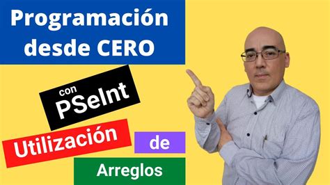 Programación Desde Cero Con Pseint 34 Utilización De Arreglos