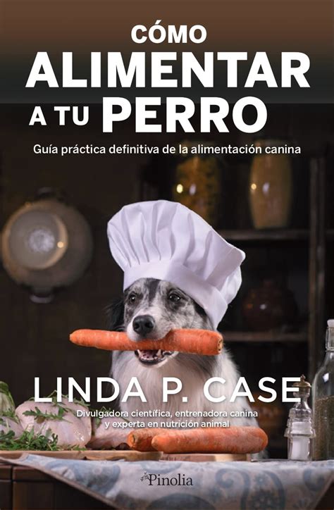 Como Alimentar A Tu Perro Guia Practica Definitiva De La Alimentacion Canina Amazon Co Uk