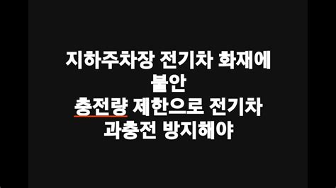지하주차장 전기차 화재에 불안 충전량 제한으로 전기차 과충전 방지해야 Youtube