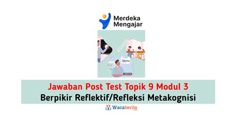 Jawaban Topik Modul Berpikir Reflektif Refleksi Metakognisi Waca Berita