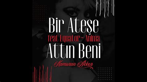 Bir Ateşe Attın Beni Kamuran Akkor feat Equator Anima FreshMode