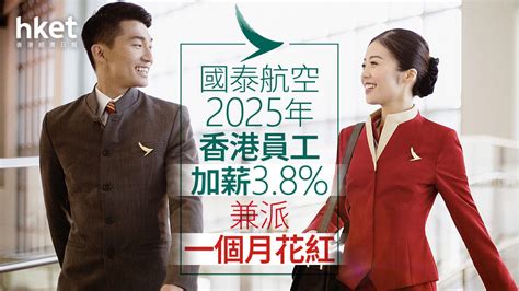 國泰293國泰航空2025年香港員工加薪3 8 兼派一個月花紅 較今年多了或少了