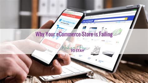 Why Your Ecommerce Store Is Failing Making It Pay To Stay