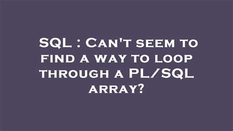 Sql Cant Seem To Find A Way To Loop Through A Plsql Array Youtube