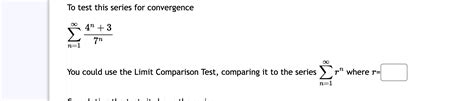 Solved To Test This Series For Convergence ∑n1∞7n4n3 You