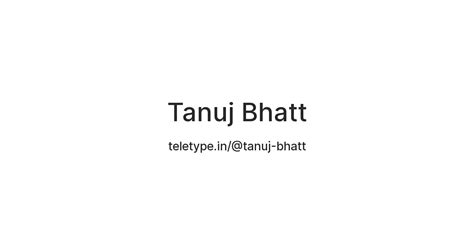 Tanuj Bhatt — Teletype