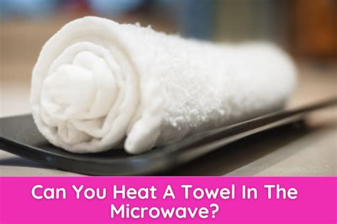 Can You Heat A Towel In The Microwave Quick Answer