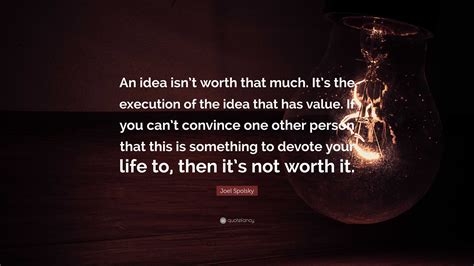 Joel Spolsky Quote An Idea Isnt Worth That Much Its The Execution