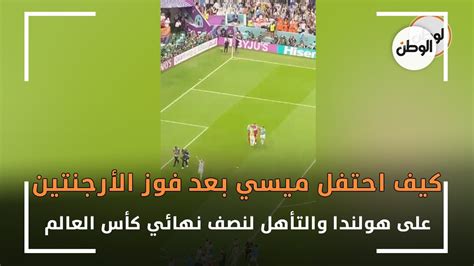 كيف احتفل ميسي بعد فوز الأرجنتين الصعب على هولندا والتأهل لنصف نهائي