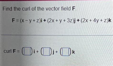 Solved Find The Curl Of The Vector Field F Chegg Com
