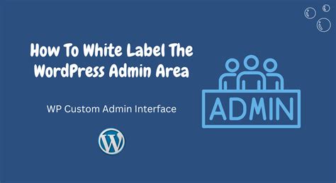 How To White Label The Wordpress Admin Area Wp Custom Admin Interface